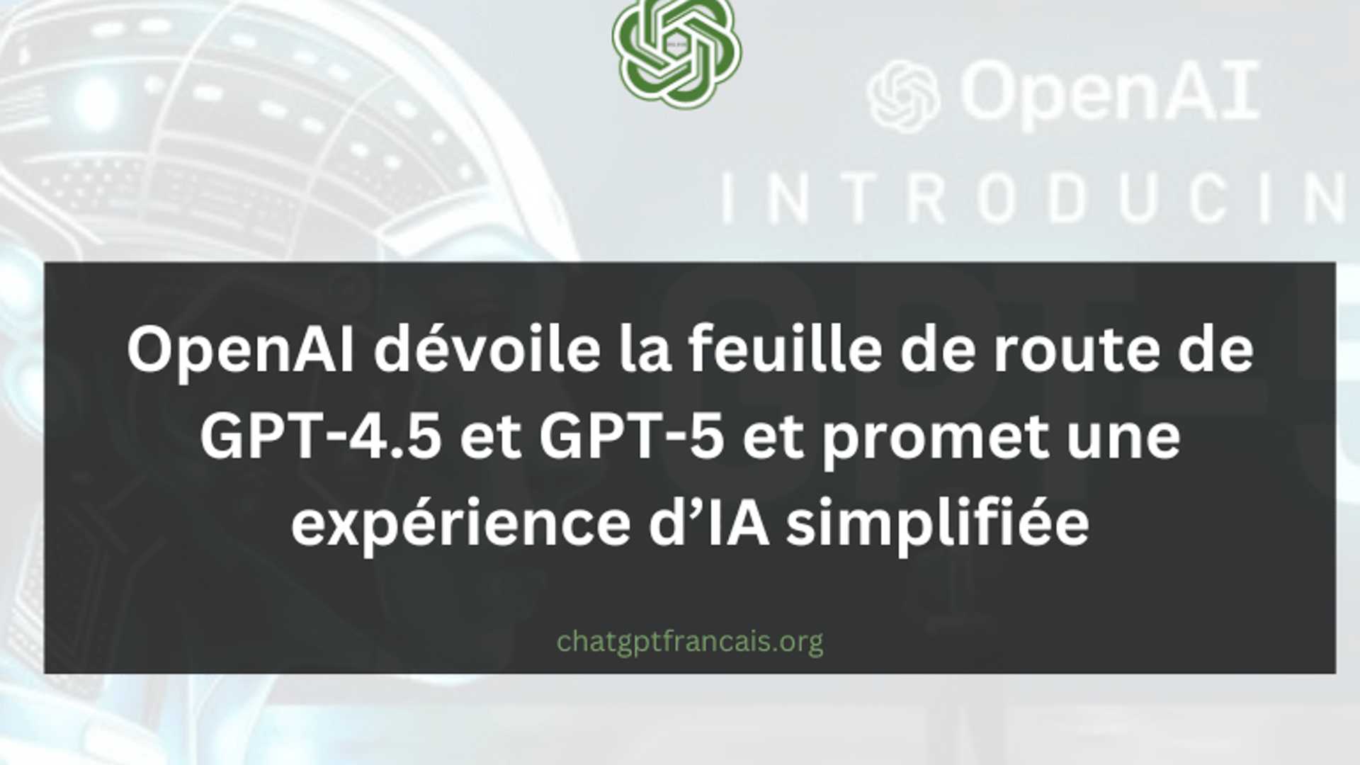 Accessible AI: Inside OpenAI's GPT-4.5 and GPT-5 Roadmap - Fusion Chat